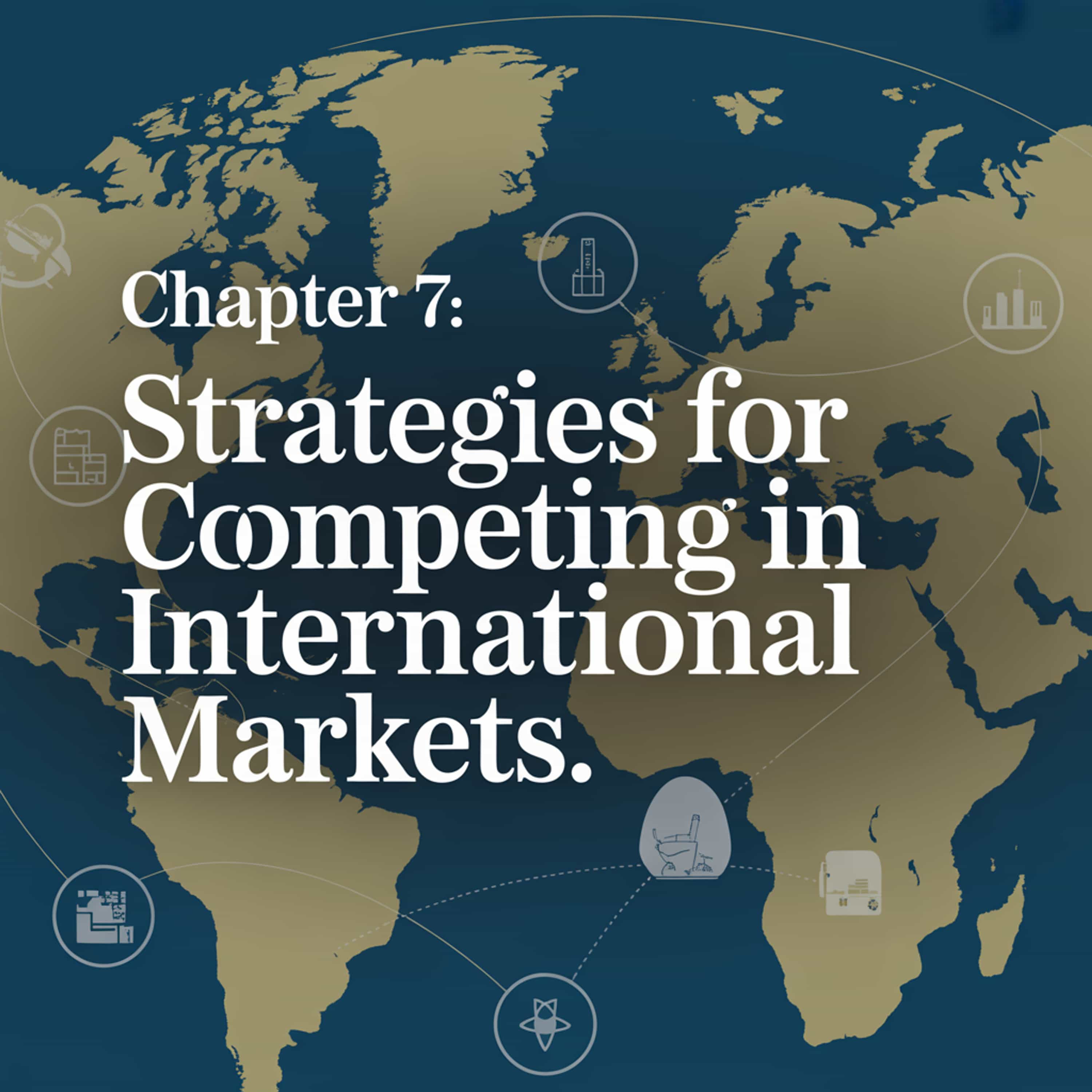 Chapter 7: Strategies for Competing in International Markets